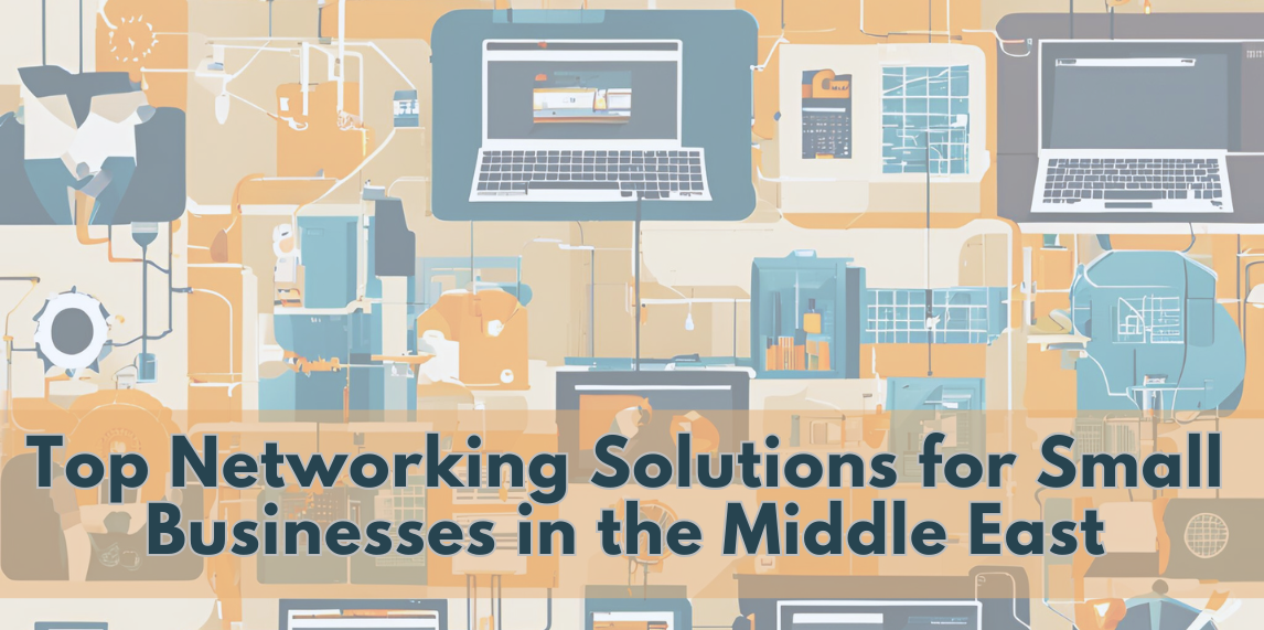 Top Networking Solutions for Small Businesses in the Middle East